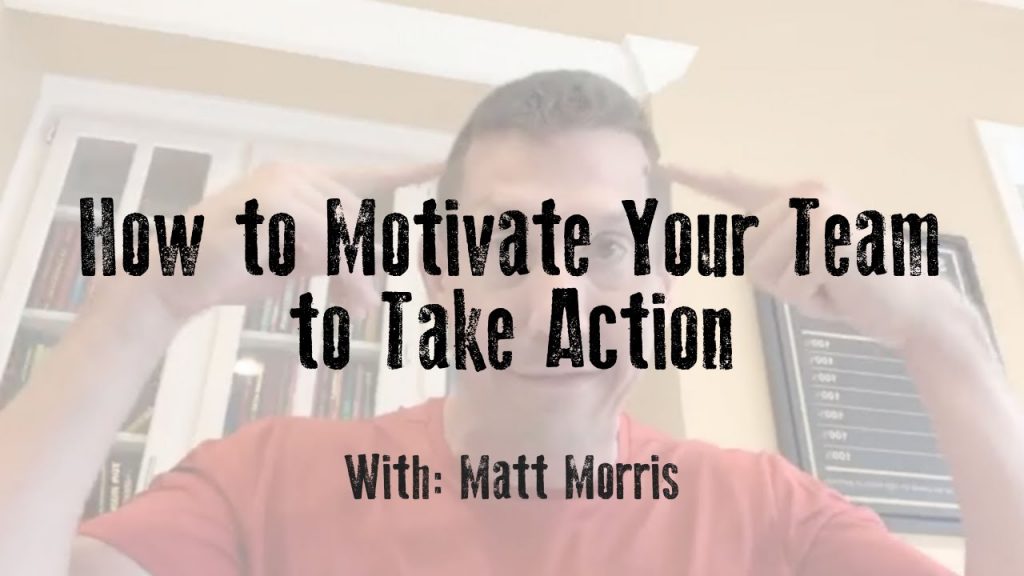How to Motivate Your Team to Take Action - Matt Morris