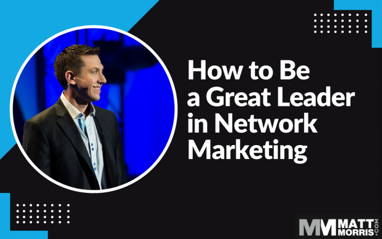How to Be a Great Leader in Network Marketing | Matt Morris