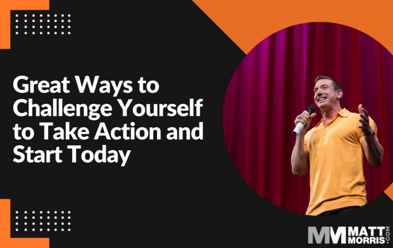 Great Ways to Challenge Yourself to Take Action Now | Matt Morris
